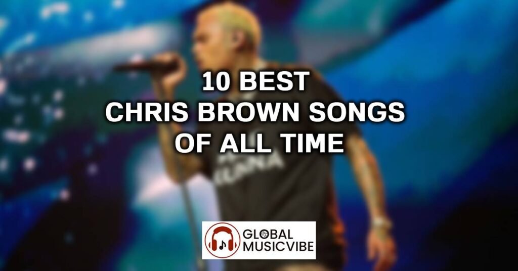 10 Best Chris Brown Songs of All Time (Greatest Hits)