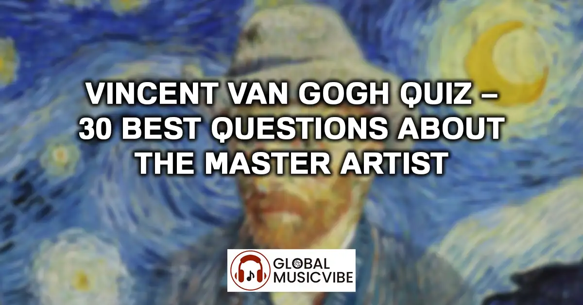 Vincent van Gogh Quiz - 30 Best Questions & Answers