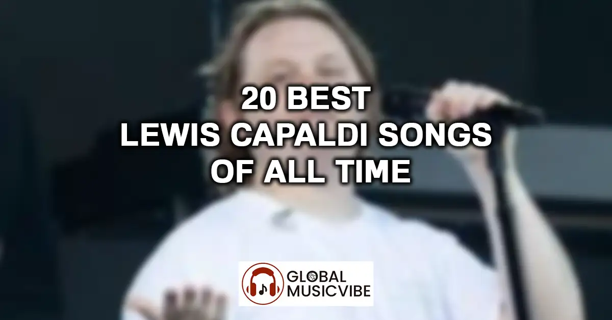 20 Best Lewis Capaldi Songs of All Time